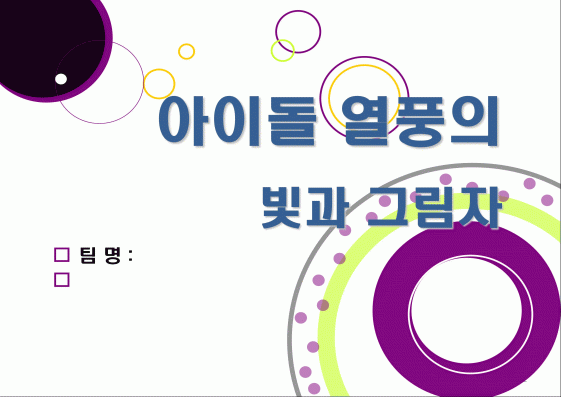 [아이돌]한국사회를 뒤흔들고 있는 아이돌 그룹 열풍의 원인 분석 및 장단점에 대한 고찰 - 아이돌 전성시대, 무엇이 문제인가?