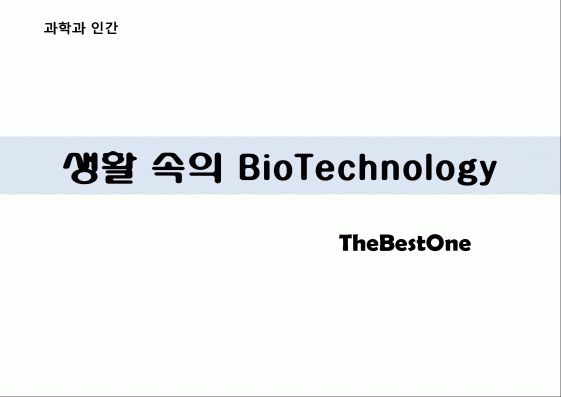 [과학과 인간] 생활 속의 BioTechnology TheBestOne