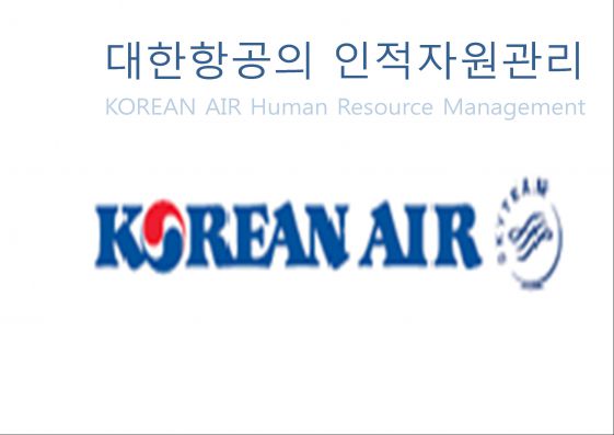 대한항공의 인적자원관리 (KOREAN AIR Human Resource Management) 인사관리, 복지,주택지원,교육훈련.ppt