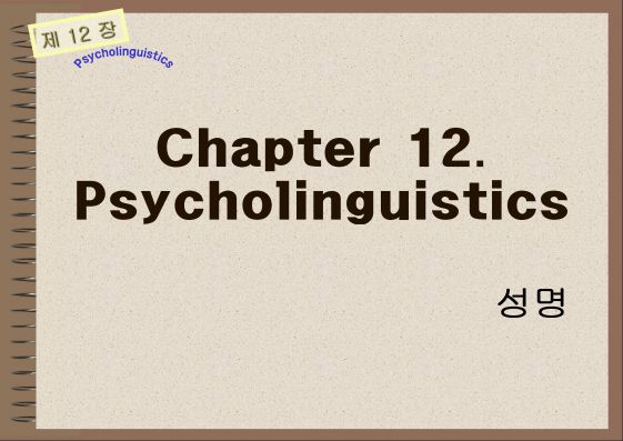 [영어문법/요약정리] 원서`Contemporary Linguistic Analysis`의 Chapter 12. Psycholinguistics (심리언어학,언어심리학).ppt