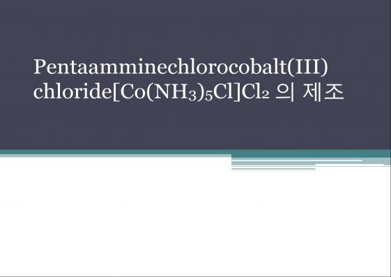 펜타암민클로로코발트 - Pentaamminechlorocobalt(III) chloride[Co(NH3)5Cl]Cl2의 제조 : [Co(NH3)4CO3]NO3 을 이용하여 [Co(NH3)5Cl]Cl2 을 제조한다.pptx