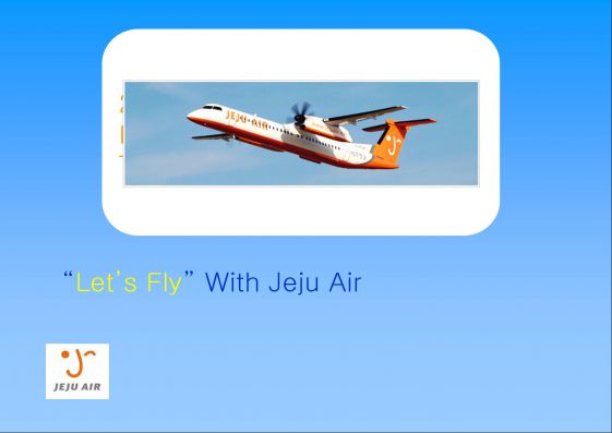 제주항공 “Let’s Fly” With Jeju Air  (Situation Analysis, Target Specification & Analysis, IMC Plan & Objectives, Actual IMC Plan).PPT자료