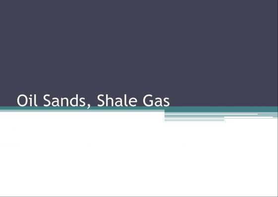 신재생에너지 - Oil Sands, Shale Gas에 관해