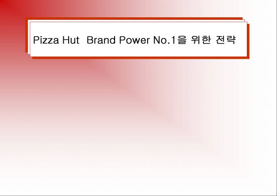 Pizza Hut  Brand Power No.1을 위한 전략 [피자헛]
