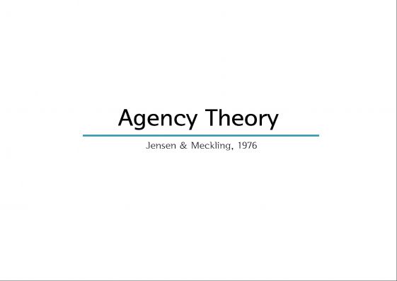Agency Theory [대리 이론, 代理理論] Jensen & Meckling, 1976 (대리인 이론, 대리인 문제, 전문경영인이 운영하는 기업, 대리인의 감시자인 사회이사의 제도).pptx
