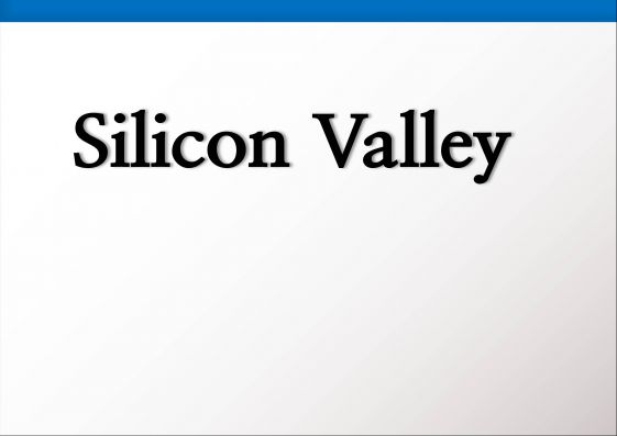 「실리콘 밸리 Silicon Valley」 실리콘 밸리의 특징,실리콘 밸리의 역사 과정,기업과 경쟁력,클러스터 혁신,클러스터의 원형,IT산업 클러스터,실리콘밸리의 진화.ppt