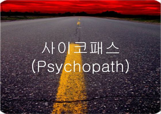 [PPT발표자료][사이코패스] Psychopath의 개념, 사이코패스 원인, 사이코패스 주요 특성, 사이코패스 분석,Psychopath (정신병질자) & Psychopathy (정신병질)