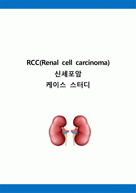 RCC(Renal cell carcinoma) 신세포암 케이스 스터디 - RCC CASE STUDY, RCC 케이스, 신세포암 케이스 스터디, 신세포암 CASE STUDY, 신세포암 간호과정, 신세포암 사례연구
