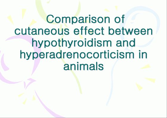 내분비성 피부질환(Endocrine dermatopathy )과 갑상선기능저하증(Hypothyroidism),Hyperadrenocorticism(Cushings syndrome) 에 관한 발표자료//특A급 수의대생들이 직접제작