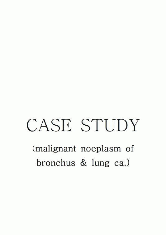폐암 CASE STUDY(malignant noeplasm of bronchus & lung ca.)
