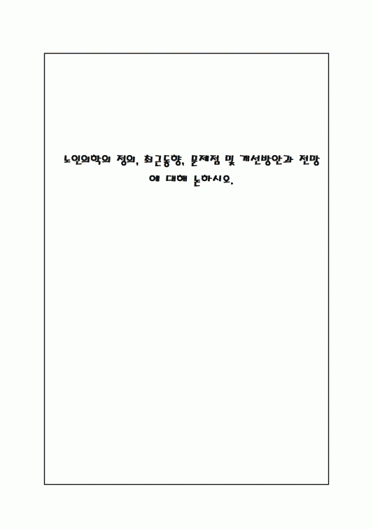 노인의학의 정의, 최근동향, 문제점 및 개선방안과 전망에 대해 논하시오.