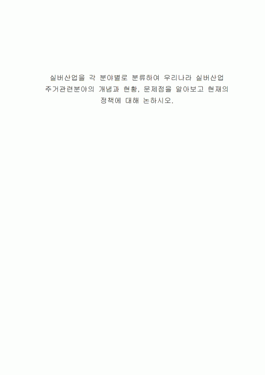 실버산업을 각 분야별로 분류하여 우리나라 실버산업 주거관련분야의 개념과 현황, 문제점을 알아보고 현재의 정책에 대해 논하시오.