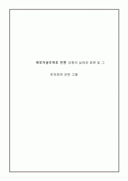 외모지상주의로 인한 성형의 실태와 종류 및 그 문제점에 관한 고찰