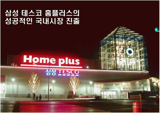 [마케팅A+] 삼성 테스코 홈플러스의 성공적인 한국시장 진출 경영전략 분석