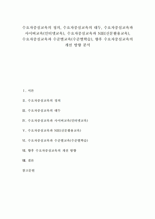 수요자중심교육의 정의, 수요자중심교육의 대두, 수요자중심교육과 사이버교육(인터넷교육), 수요자중심교육과 NIE(신문활용교육), 수요자중심교육과 수준별교육(수준별학습), 향후 수요자중심교육의 개선 방향 분석