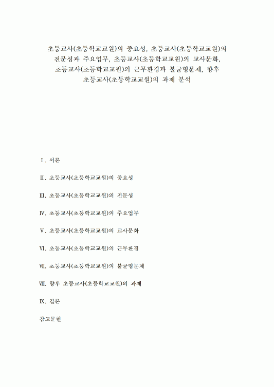 초등교사(초등학교교원)의 중요성, 초등교사(초등학교교원)의 전문성과 주요업무, 초등교사(초등학교교원)의 교사문화, 초등교사(초등학교교원)의 근무환경과 불균형문제, 향후 초등교사(초등학교교원)의 과제