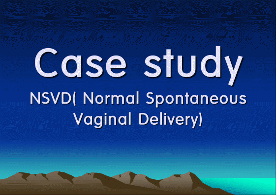 모성 분만실 실습 case study (Case study NSVD ( Normal Spontaneous Vaginal Delivery))