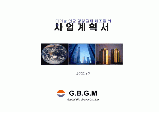 다기능 인공 경량골재 제조를 위한 사업계획서 - G.B.G.M Global Bio Gravel Co.,Ltd