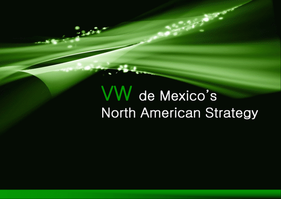 폭스바겐 (VW : Volkswagen)의 글로벌 전략 (VW de Mexico’s North American Strategy)