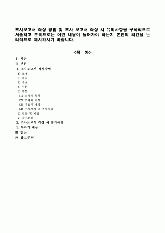 조사보고서 작성 방법 및 조사 보고서 작성 시 유의사항을 구체적으로 서술하고 부록으로는 어떤 내용이 들어가야 하는지 본인의 의견을 논리적으로 제시하시기 바랍니다