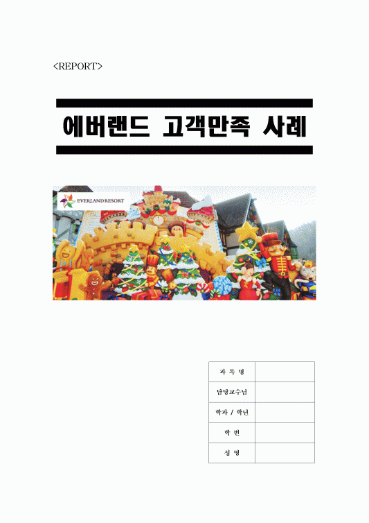 에버랜드의 고객만족사례 조사 보고서 서비스지향성 고객만족 경영철학 리더십 CS 종업원만족도 고객만족도 내부마케팅 데이터베이스 마케팅 가치창조