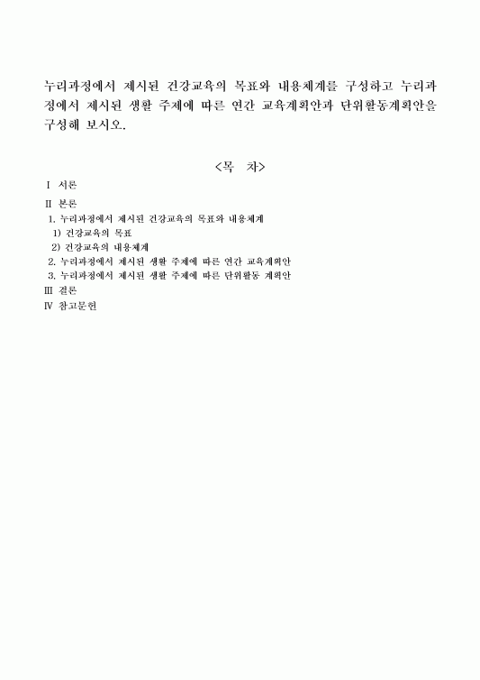 누리과정에서 제시된 건강교육의 목표와 내용체계를 구성하고 누리과정에서 제시된 생활 주제에 따른 연간 교육계획안과 단위활동계획안을 구성해 보시오