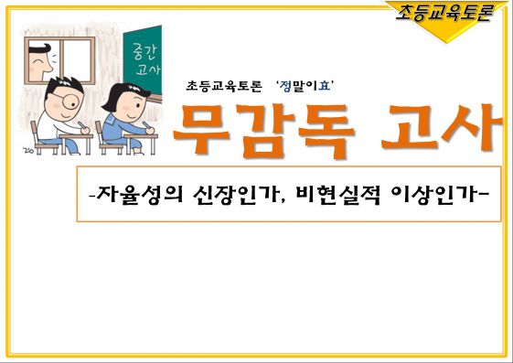 초등교육토론 ‘정말이효’ 무감독 고사 - 자율성의 신장인가, 비현실적 이상인가.PPT자료