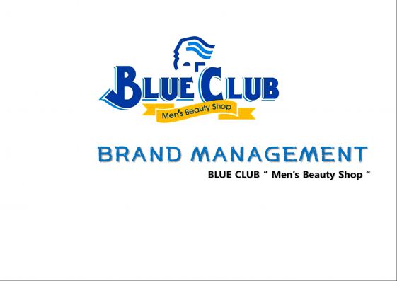 BLUE CLUB BRAND MANAGEMENT BLUE CLUB “Men’s Beauty Shop“ (블루클럽,블루클럽마케팅전략,블루클럽기업분석,블루클럽전략,미용실전략,남성미용실,블루클럽영문마케팅,블루클럽영어마케팅).PPT자료