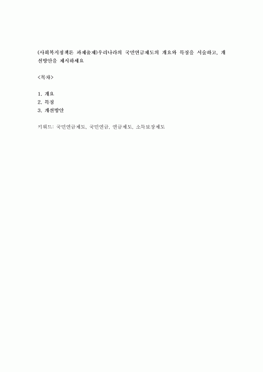 (사회복지정책론 과제출제)우리나라의 국민연금제도의 개요와 특징을 서술하고, 개선방안을 제시