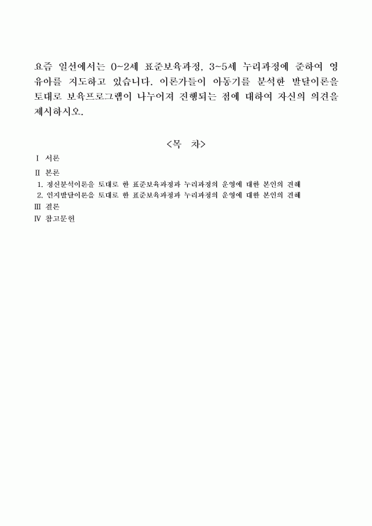 일선에서는 0~2세 표준보육과정, 3~5세 누리과정에 준하여 영유아를 지도하고 있습니다. 이론가들이 아동기를 분석한 발달이론을 토대로 보육프로그램이 나누어져 진행되는 점에 대하여 자신의 의견을 제시하시오