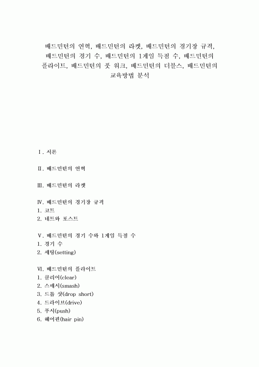 [배드민턴]배드민턴의 연혁, 배드민턴의 라켓, 배드민턴의 경기장 규격, 배드민턴의 경기 수, 배드민턴의 1게임 득점 수, 배드민턴의 플라이트, 배드민턴의 풋 워크, 배드민턴의 더블스, 배드민턴의 교육방법