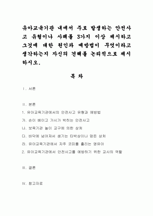 유아교육기관 내에서 주로 발생하는 안전사고 유형이나 사례를 3가지 이상 제시하고 그것에 대한 원인과 예방법이 무엇이라고 생각하는지 자신의 견해를 논리적으로 제시.