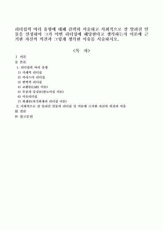 리더십의 여러 유형에 대해 간략히 서술하고 사회적으로 잘 알려진 인물을 선정하여 그가 어떤 리더십에 해당한다고 생각하는지 이론에 근거한 자신의 의견과 그렇게 생각한 이유를 서술하시