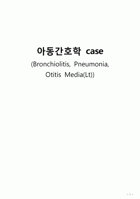 아동간호학 케이스 스터디 case study - 세기관지염 (Bronchiolitis), 폐렴 (Pneumonia), 중이염 (Otitis Media)(Lt)