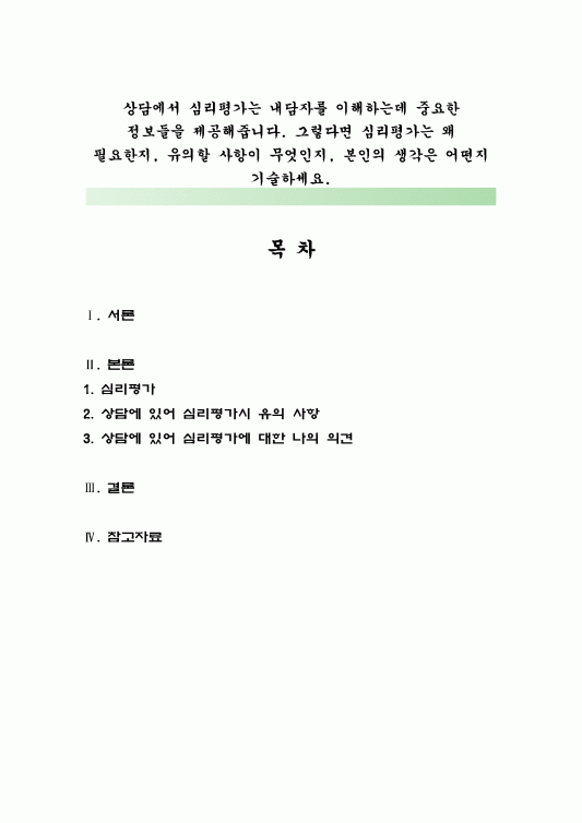 상담에서 심리평가는 내담자를 이해하는데 중요한 정보들을 제공해줍니다. 그렇다면 심리평가는 왜 필요한지, 유의할 사항이 무엇인지, 본인의 생각은 어떤지 기술.