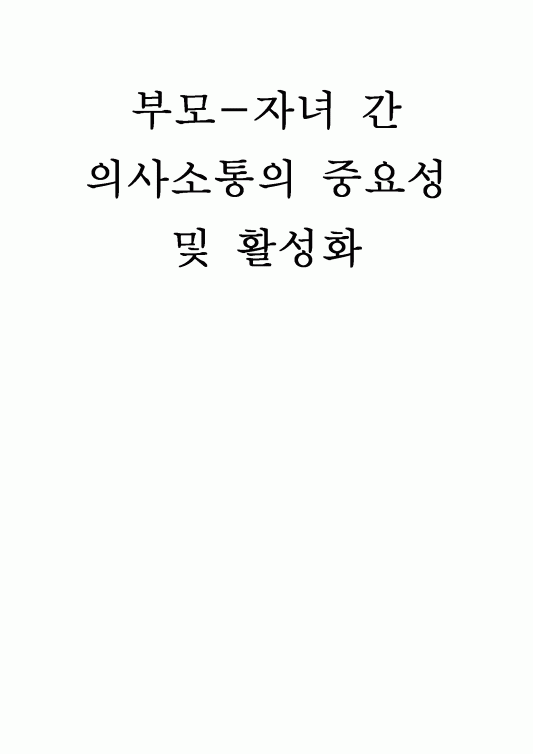 부모-자녀 간 의사소통의 중요성 및 활성화 (의사소통의 개념, 유형, 부모-자녀간 의사소통의 중요성, 부족한 문제점)