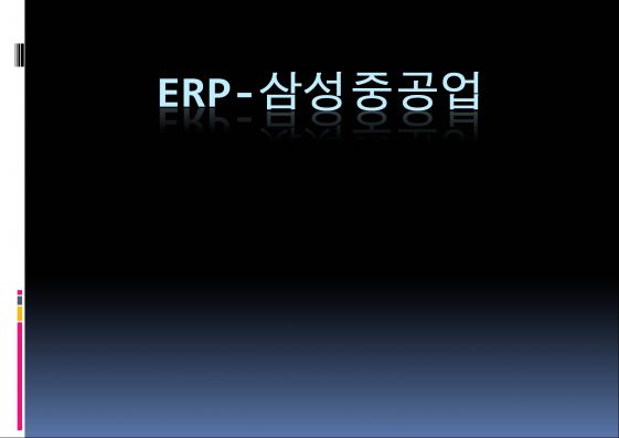 ERP-삼성중공업, (삼성중공업, SAP, 삼성중공업의 SAP 필요성, SAP추진, SAP추진 방법, SAP 적용 결과).PPT자료