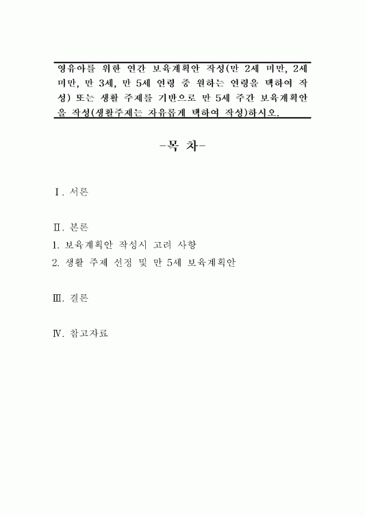 영유아를 위한 연간 보육계획안 작성(만 2세 미만, 2세 미만, 만 3세, 만 5세 연령 중 원하는 연령을 택하여 작성) 또는 생활 주제를 기반으로 만 5세 주간 보육계획안을 작성