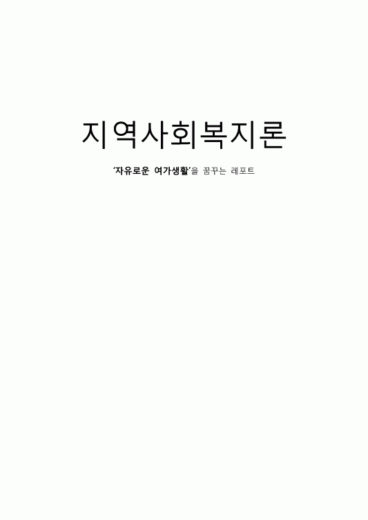 [지역사회복지론] ‘자유로운 여가생활’을 꿈꾸는 레포트 (여가, 여가생활, 여가활동, 실천모형과 실천기술/역할, 문제분석, 전략 및 전술)