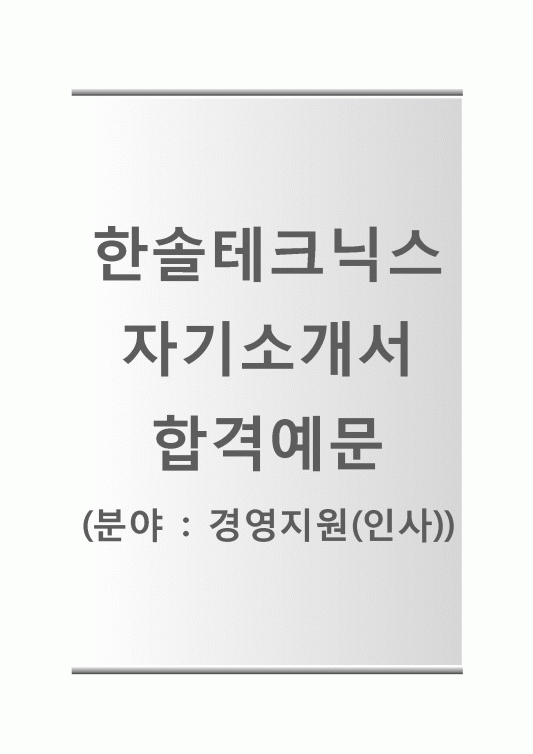 [한솔테크닉스-경영지원 (인사팀) 자기소개서]한솔테크닉스자소서+[빈출면접기출문제]_한솔테크닉스공채자기소개서_한솔테크닉스채용자소서_한솔테크닉스합격자기소개서