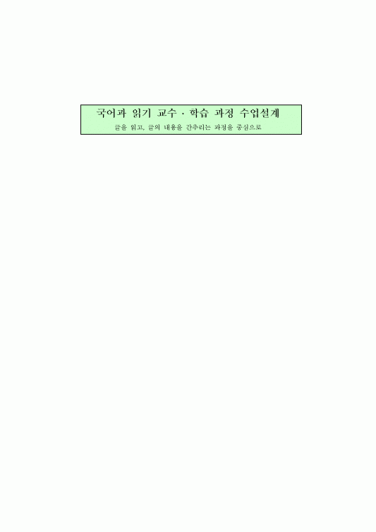 초등2) <국어과 읽기 교수·학습 과정 수업설계-수업지도안> 글을 읽고, 글의 내용을 간추리는 과정을 중심으로 / 단원명 : 첫째 마당. 자세히 살펴보아요 1. 처음부터 하나씩 [가네, 메이거, 브릭스와 딕&케리]