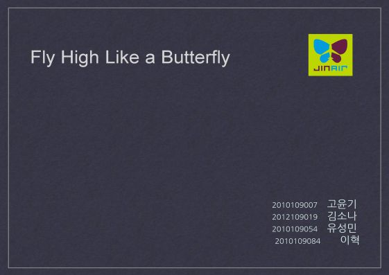 진에어 (JinAir) Fly High Like a Butterfly (lcc, swot분석, 시장조사, 경쟁사, 시장환경, 대안, 마케팅 믹스, 오버롤).ppt