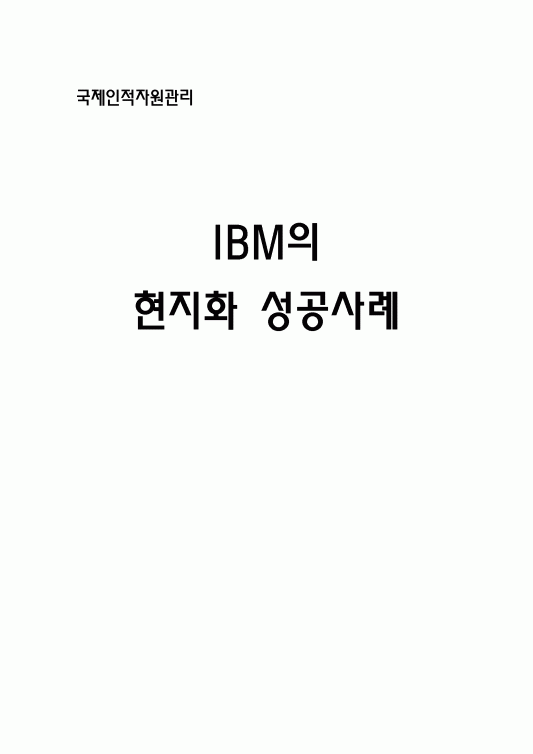 [국제인적자원관리] IBM의현지화 성공사례 (BM 본사의 기업현황, 경영혁신, 해외진출, 한국 IBM, 루이스 거스너의 리더쉽, 이휘성 사장의 리더쉽, 국제인적자원관리, 한국 IBM의 유연근무제도)
