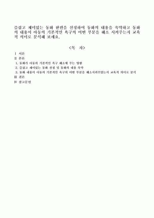 즐겁고 재미있는 동화 한편을 선정하여 동화의 내용을 축약하고 동화의 내용이 아동의 기본적인 욕구의 어떤 부분을 해소 시켜주는지 교육적 의미로 분석해 보세요.