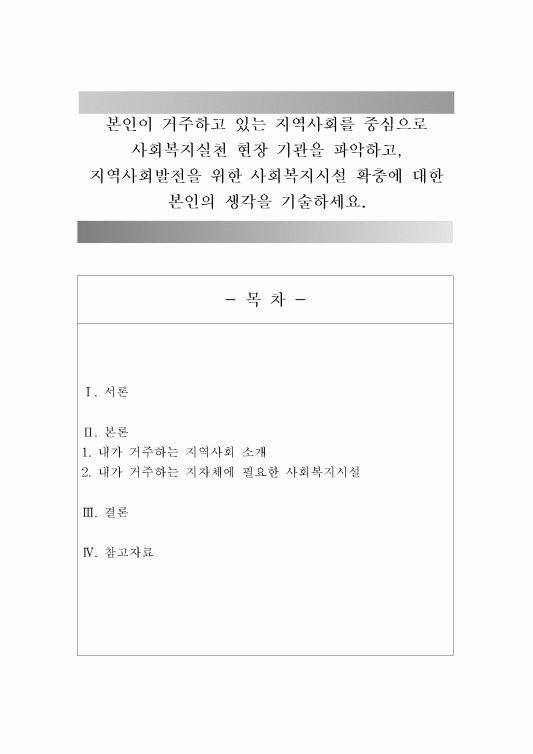 본인이 거주하고 있는 지역사회를 중심으로 사회복지실천 현장 기관을 파악하고,  지역사회발전을 위한 사회복지시설 확충에 대한 본인의 생각을 기술.