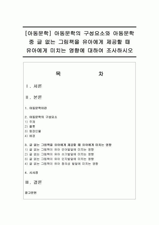 [아동문학] 아동문학의 구성요소와 아동문학 중 글 없는 그림책을 유아에게 제공할 때 유아에게 미치는 영향에 대하여 조사하시오 [아동문학]