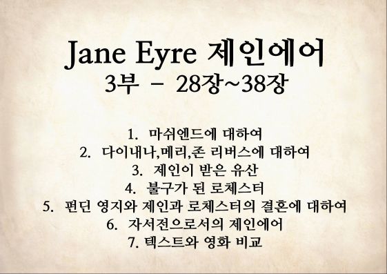 Jane Eyre 제인에어 3부 – 28장~38장 (마쉬엔드, 다이내나,메리,존 리버스, 제인이 받은 유산, 불구가 된 로체스터, 펀딘 영지와 제인과 로체스터의 결혼, 자서전으로서의 제인에어, 텍스트와 영화 비교).pptx