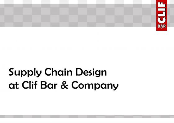 [글로벌마케팅,국제시장확장] 클립바 컴퍼니(클리프바 컴퍼니)의 공급사슬 (Supply Chain Design at Clif Bar & Company) 공급사슬과 위험, 아웃소싱, 공급망설계.ppt