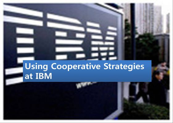(영어, 영문) <Using Cooperative Strategies at IBM> (IBM,Cooperative strategy of IBM,썬 마이크로 시스템즈,SAP,레노버).pptx