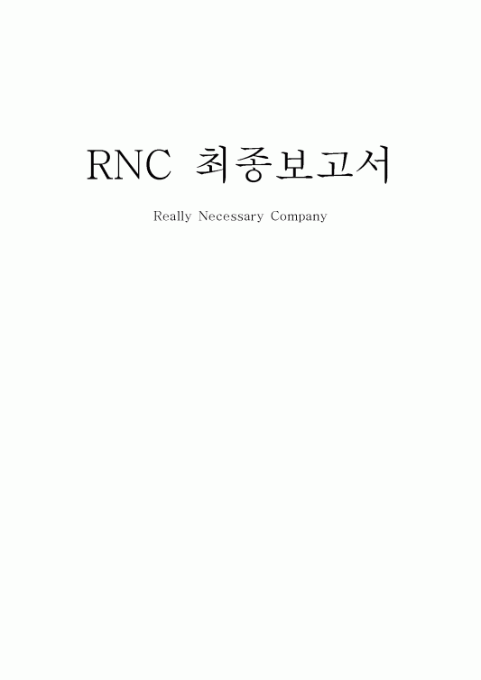 RNC (Really Necessary Company) 최종보고서 (이념, 비전, 기업 구성, 내부환경 분석, 외부환경 분석, SWOT분석,, 분기별 미션 및 전략, 전술, 성과, 재무성과, 경영성과, 향후계획)